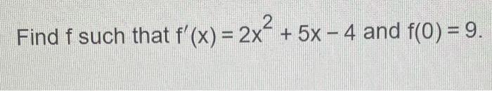 Solved Find f such that f′(x)=2x2+5x−4 and f(0)=9 | Chegg.com