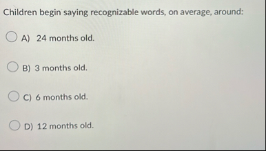 Solved Children begin saying recognizable words, on average, | Chegg.com