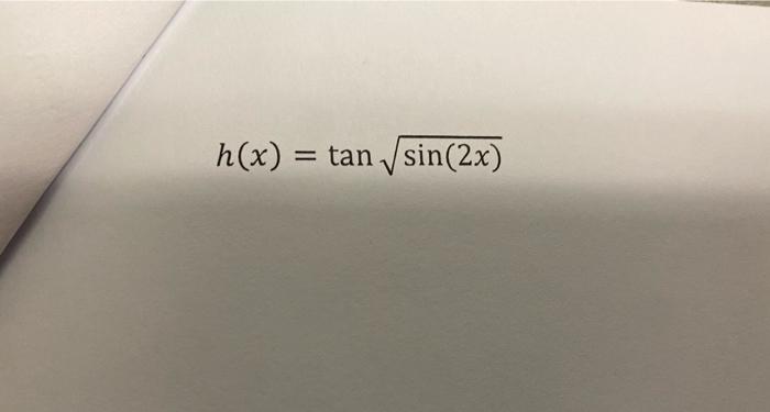 Solved h(x)=tansin(2x) | Chegg.com