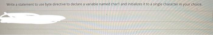 Solved Write a statement to use byte directive to declare a | Chegg.com