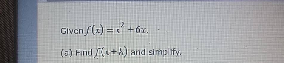 Solved Given f(x)=x2+6x(a) ﻿Find f(x+h) ﻿and simplify. | Chegg.com