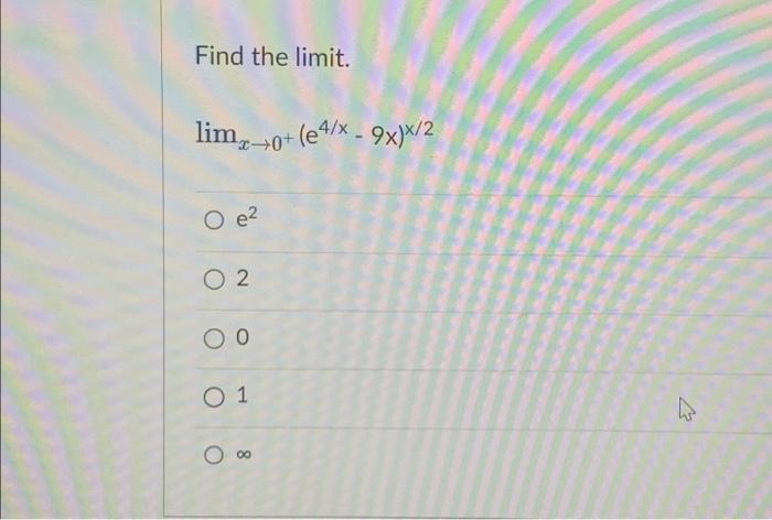 Find the limit. lim x+0+ (e4/x - 9x)x/2 O e² 02 O 0 | Chegg.com