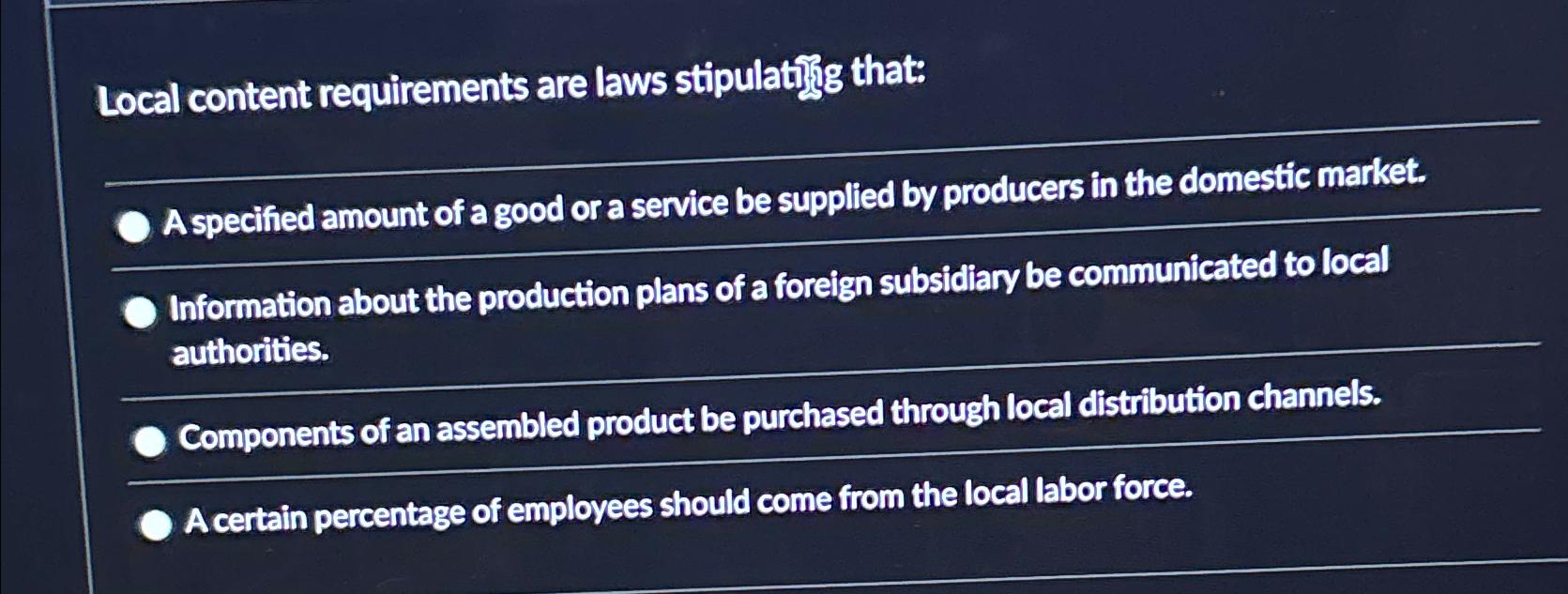 Local content requirements are laws stipulatifig | Chegg.com