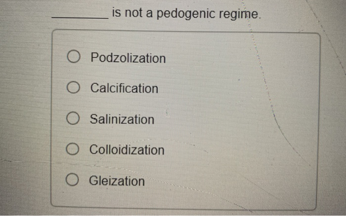 Solved is not a pedogenic regime. O Podzolization O | Chegg.com
