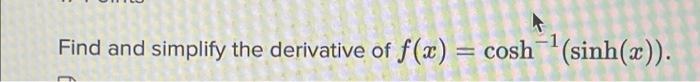 Solved Find and simplify the derivative of f(x) = cosh | Chegg.com