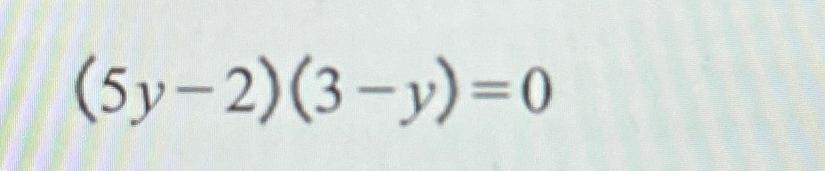 Solved (5y-2)(3-y)=0 | Chegg.com