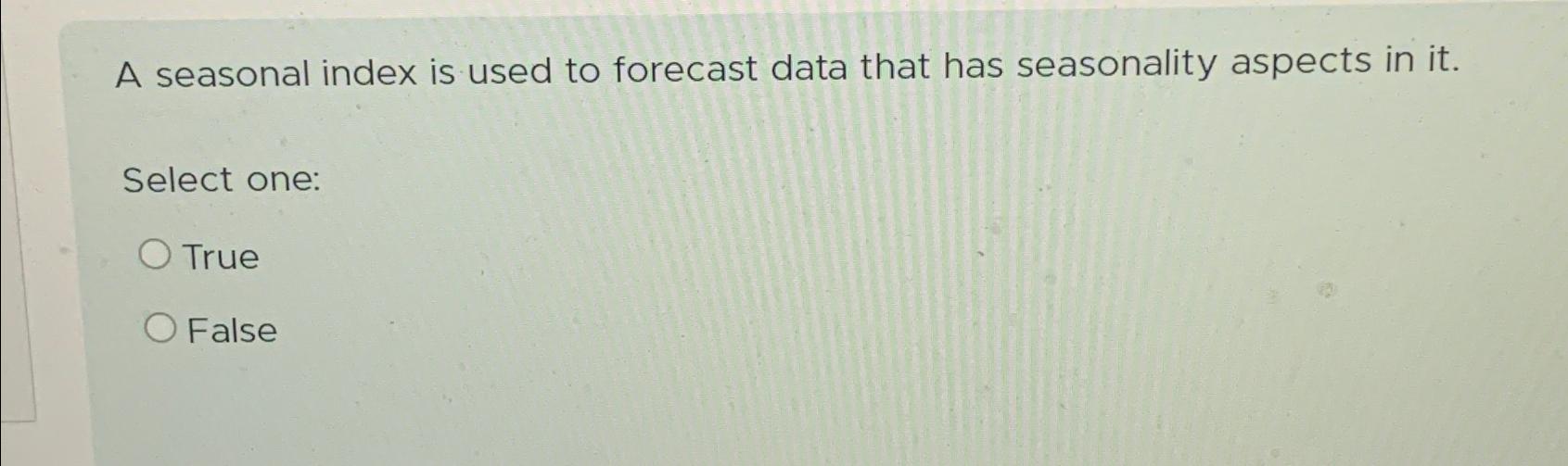 Solved A seasonal index is used to forecast data that has | Chegg.com