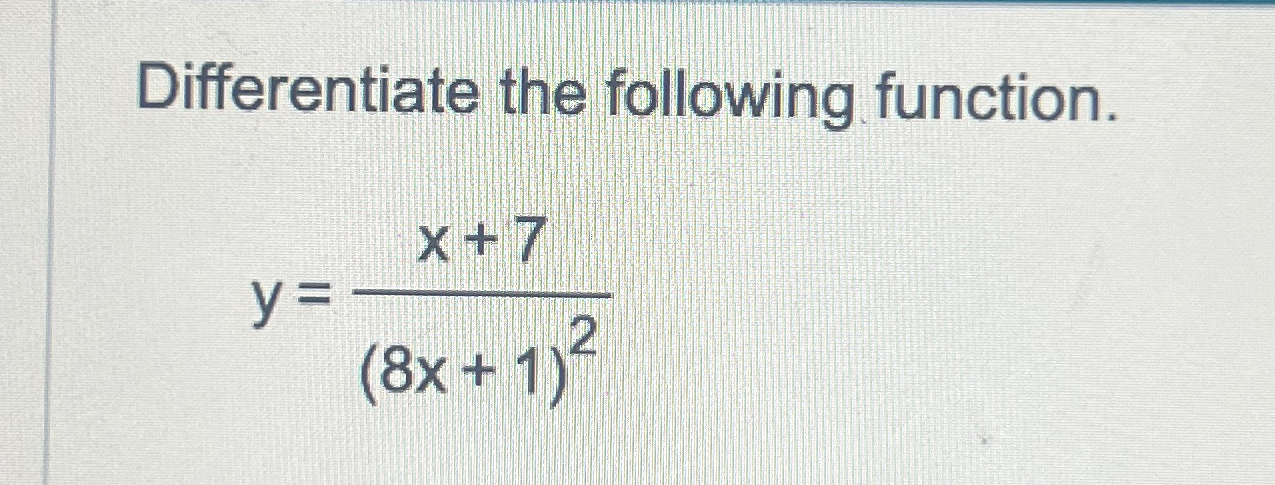 Solved Differentiate the following function.y=x+7(8x+1)2 | Chegg.com