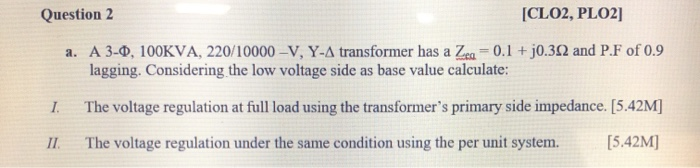 Solved Question 2 [CLO2, PLO2] a. A 3-0, 100KVA, 220/10000 | Chegg.com