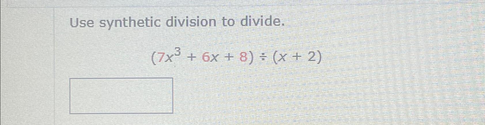 Solved Use synthetic division to divide.(7x3+6x+8)÷(x+2) | Chegg.com