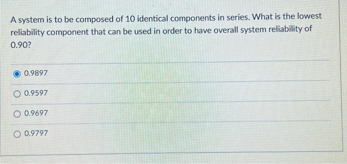 Solved A system is to be composed of 10 identical components | Chegg.com