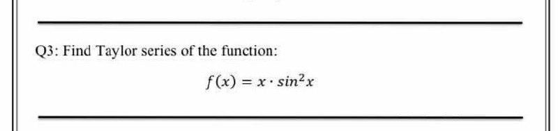 Solved Q3: Find Taylor series of the function: f(x) = x.sinx | Chegg.com