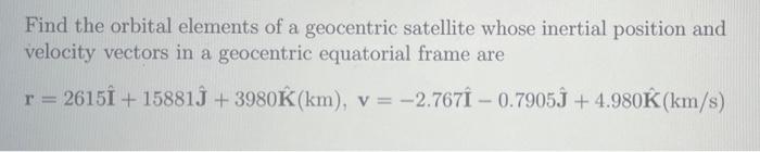 Solved Find the orbital elements of a geocentric satellite | Chegg.com