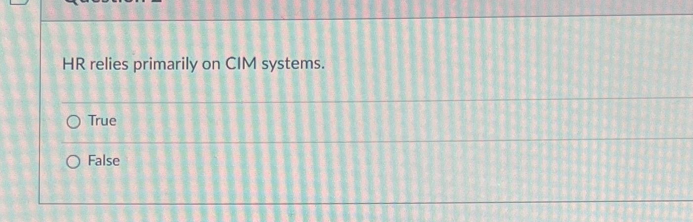 Solved HR relies primarily on CIM systems.TrueFalse | Chegg.com