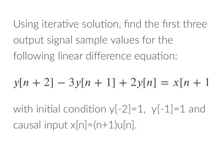Solved Using iterative solution, find the first three output | Chegg.com