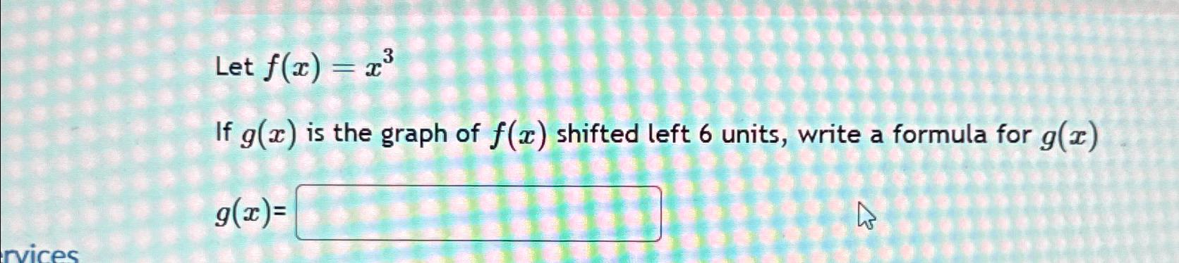 Solved Let f(x)=x3If g(x) ﻿is the graph of f(x) ﻿shifted | Chegg.com