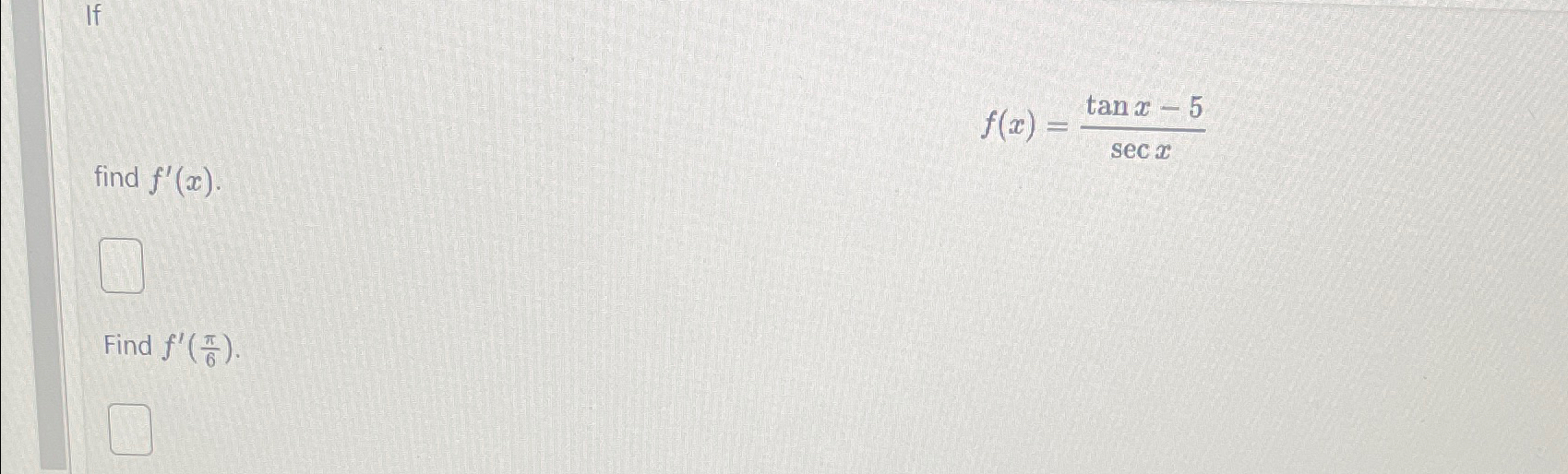 Solved Iff(x)=tanx-5secxfind f'(x).Find f'(π6). | Chegg.com