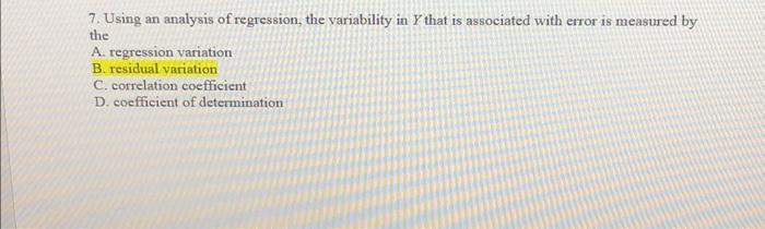 Solved 7. Using an analysis of regression, the variability | Chegg.com
