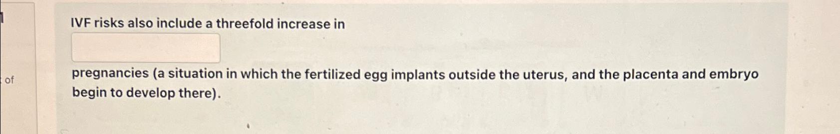 Solved IVF risks also include a threefold increase | Chegg.com