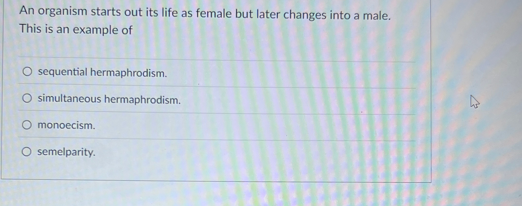 Solved An organism starts out its life as female but later | Chegg.com