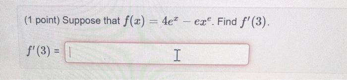 Solved (1 point) Suppose that f(x)=4ex−exe f′(3)= | Chegg.com