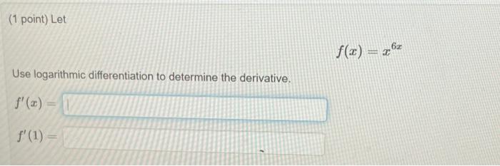 Solved (1 point) Let f(x)=x6x Use logarithmic | Chegg.com