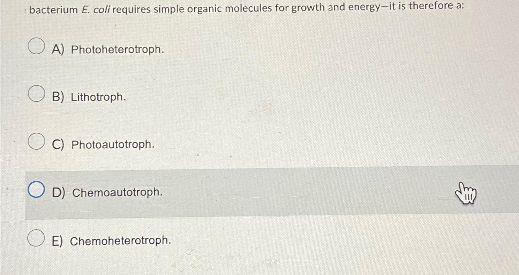Solved bacterium E. ﻿coli requires simple organic molecules | Chegg.com