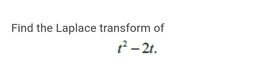 Solved Find the Laplace transform of t? - 2t. | Chegg.com
