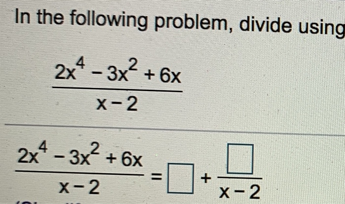 Solved In the following problem, divide using 2x² – 3x² + 6x | Chegg.com