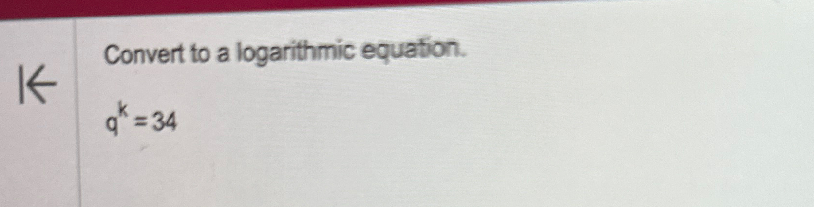 Solved Convert to a logarithmic equation.qk=34 | Chegg.com