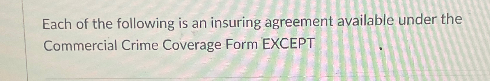 Solved Each of the following is an insuring agreement | Chegg.com