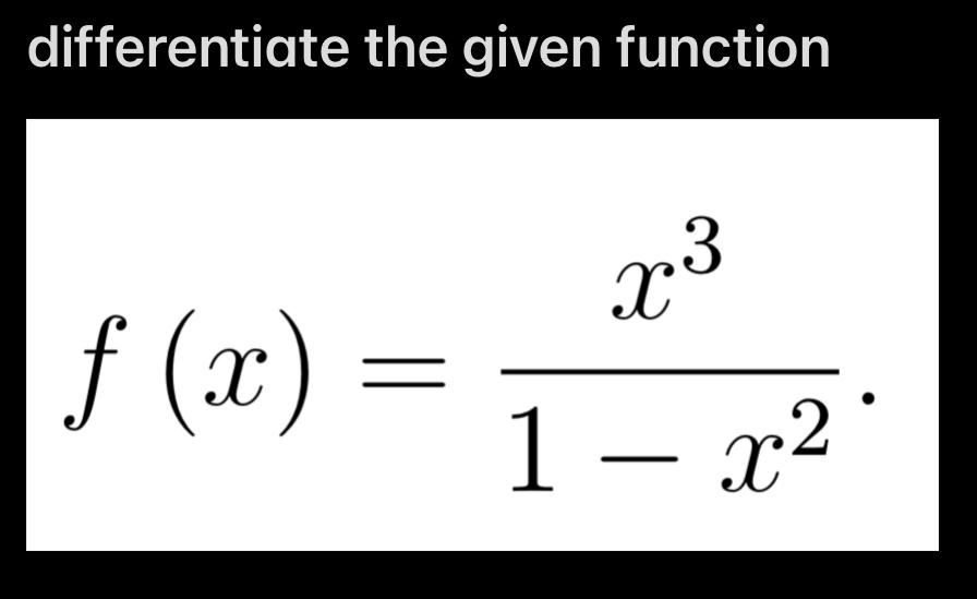 Solved differentiate the given functionf(x)=x31-x2 | Chegg.com