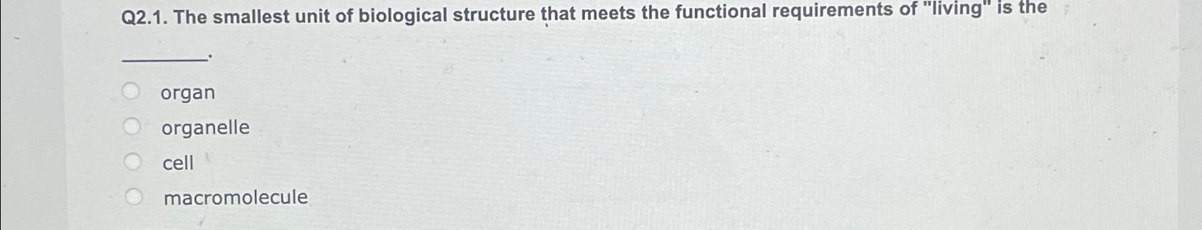 Solved Q2.1. ﻿The smallest unit of biological structure that | Chegg.com