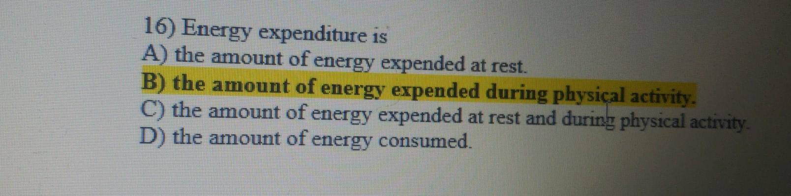 Solved 16) Energy expenditure is A) the amount of energy | Chegg.com