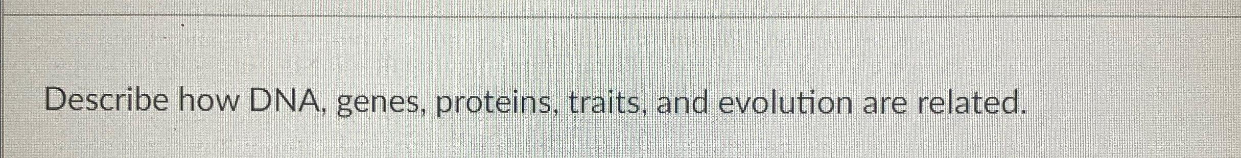 Solved Describe how DNA, genes, proteins, traits, and | Chegg.com