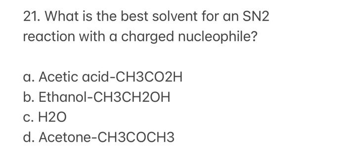Solved 21. What is the best solvent for an SN2 reaction with | Chegg.com
