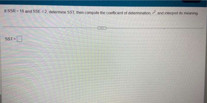 Solved If SSR=18 and SSE=2, determine SST, then compute the | Chegg.com
