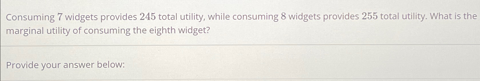 Solved Consuming 7 ﻿widgets provides 245 ﻿total utility, | Chegg.com