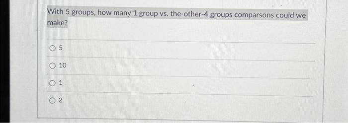 Solved With 5 groups, how many 1 group vs. the-other- 4 | Chegg.com