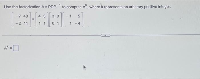 Solved Use the factorization A=PPD−1 to compute Ak, where k | Chegg.com