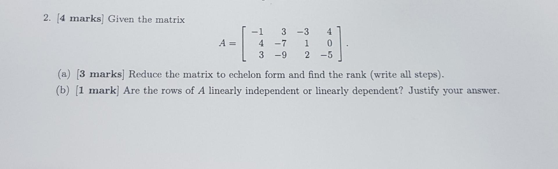 Solved 2. [4 marks] Given the matrix A=⎣⎡−1433−7−9−31240−5⎦⎤ | Chegg.com