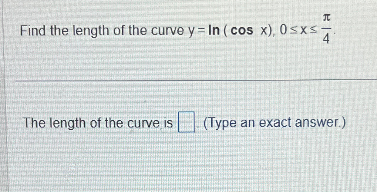 Solved Find the length of the curve y=ln(cosx),0≤x≤π4.The | Chegg.com