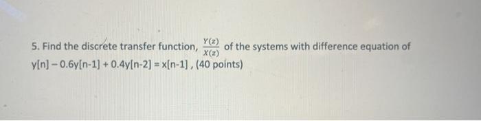 Solved 5. Find the discrete transfer function, χ(z)Y(z) of | Chegg.com