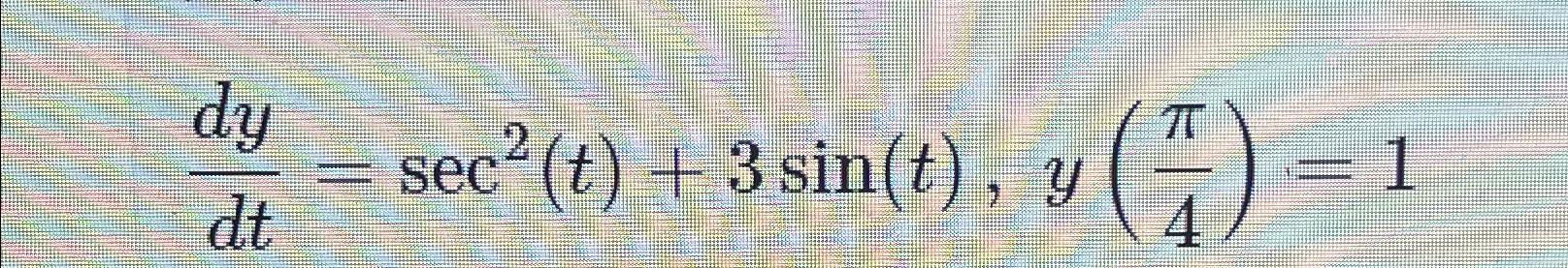 Solved dydt=sec2(t)+3sin(t),y(π4)=1 | Chegg.com