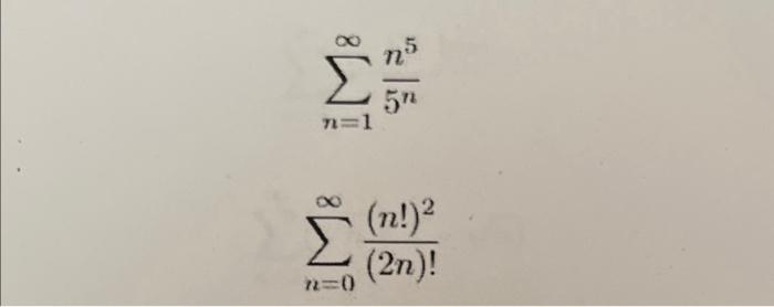 Solved ∑n=1∞5nn5∑n=0∞(2n)!(n!)2∑n=1∞n2n32n+1∑n=1∞3n+n1 | Chegg.com