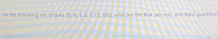 Solved In the following set of data: (5, 6, 1, 2, 7, 73, | Chegg.com