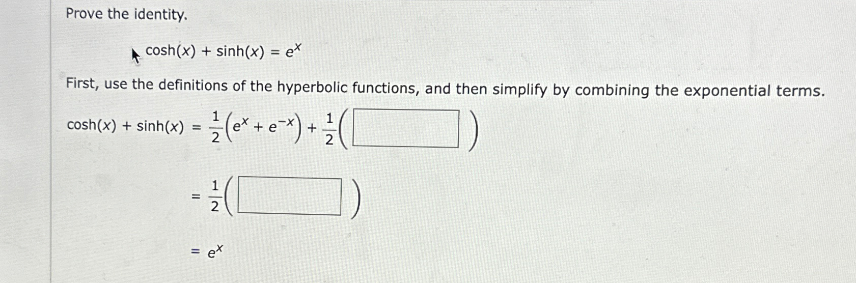 Solved Prove the identity.cosh(x)+sinh(x)=exFirst, use the | Chegg.com