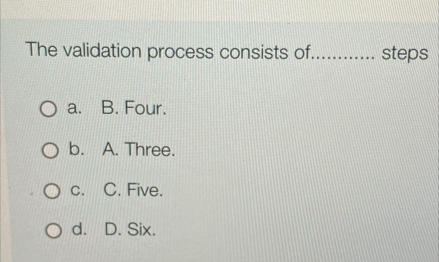 Solved The validation process consists of. ﻿stepsa. ﻿B. | Chegg.com