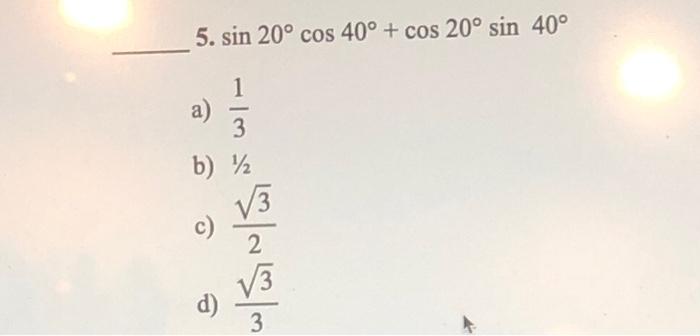 Solved 5. sin20∘cos40∘+cos20∘sin40∘ a) 31 b) 1/2 c) 23 d) 33 | Chegg.com