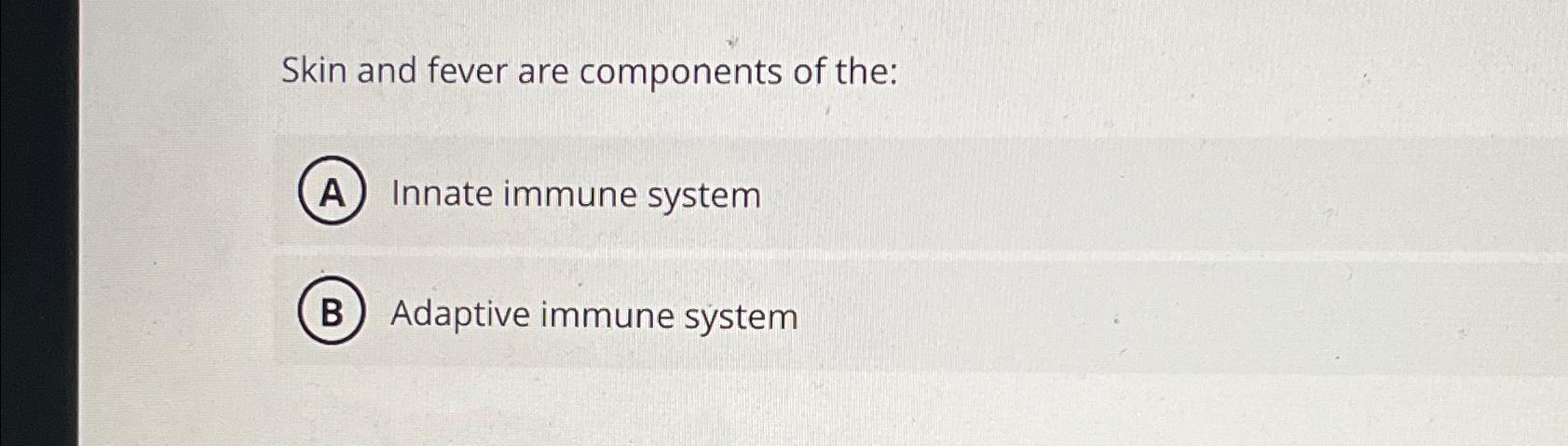Solved Skin and fever are components of the:Innate immune | Chegg.com
